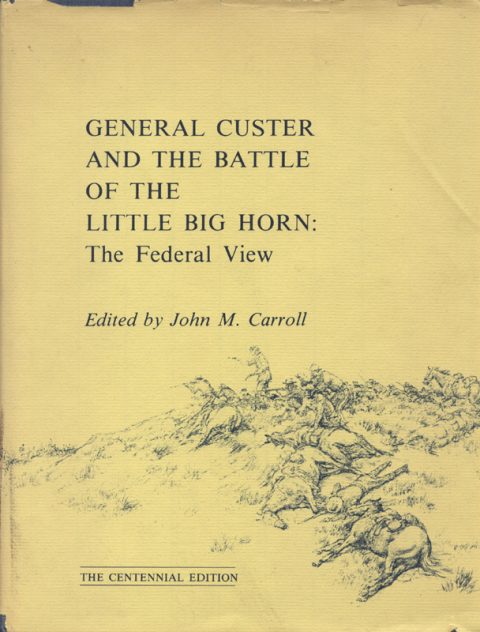 General Custer and the Battle of the Little Big Horn: The Federal View ...
